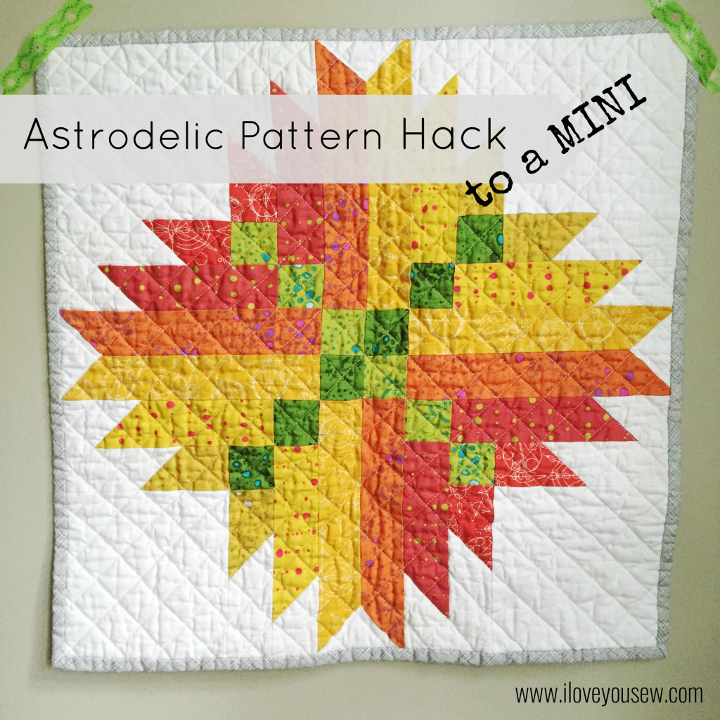 Astrodelic Quilt Hack: Resize to a Mini – Love You Sew